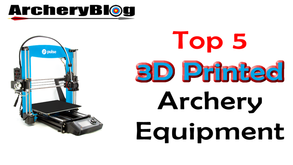 Top 5 3D Printed Archery Equipment Part One and Part Two – Archery Blog ...